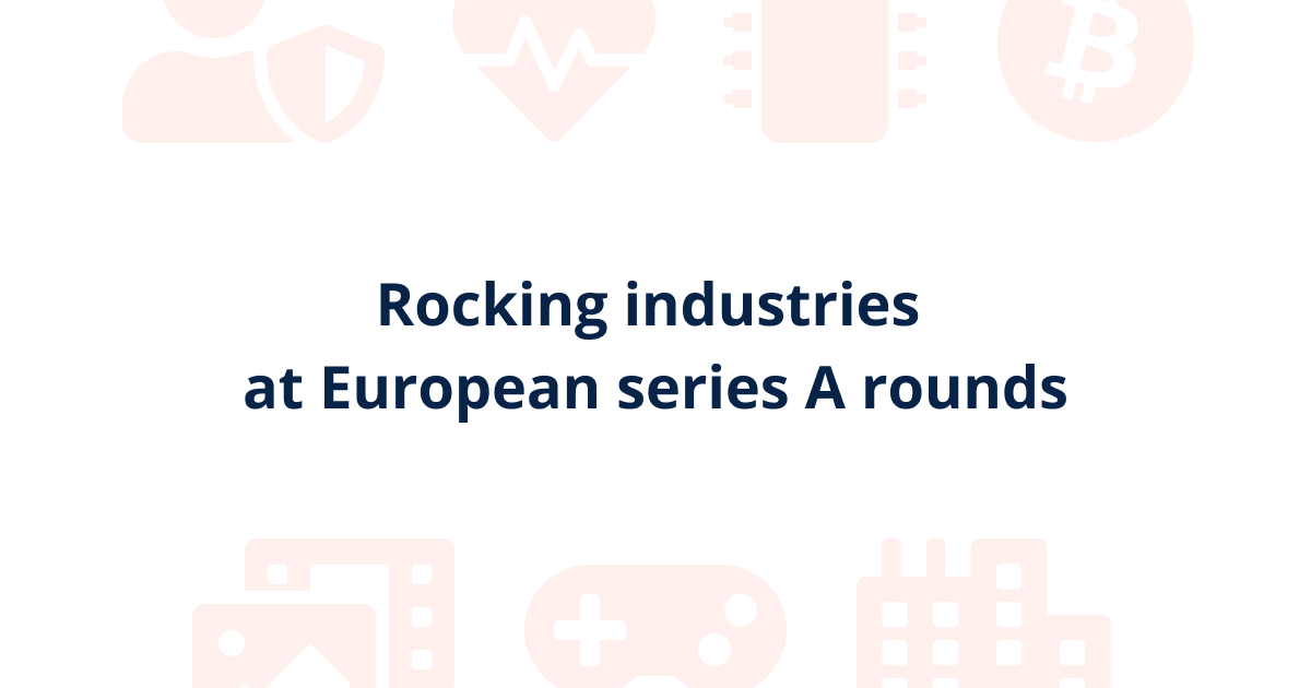 Rocking industries at European series A rounds - Unicorn Nest